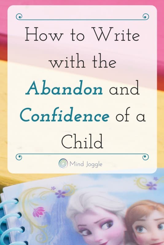 How to Write with the Abandon and Confidence of a Child - Mind Joggle