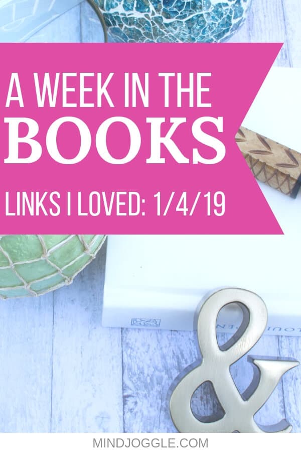 A Week in the Books: Links I Loved the Week of 1/4/19 - Mind Joggle